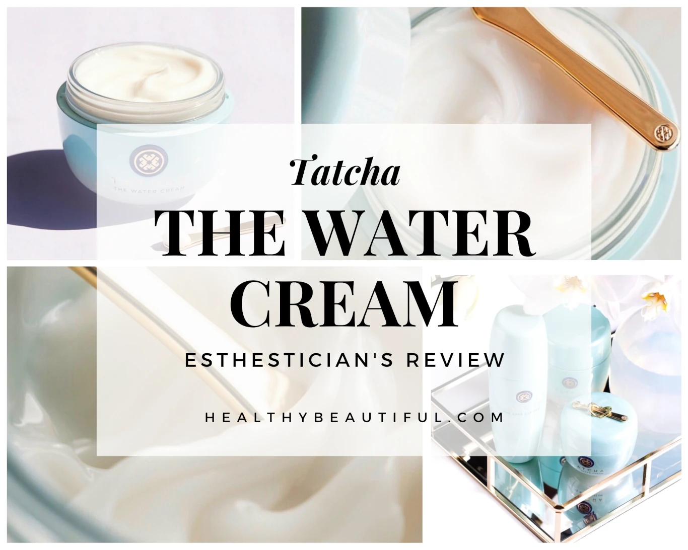 Tatcha – The Water Cream Review by Estheticians – Healthy Beautiful